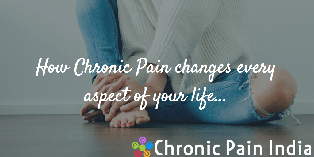 Chronic Pain changes every aspect of your life | Blogs